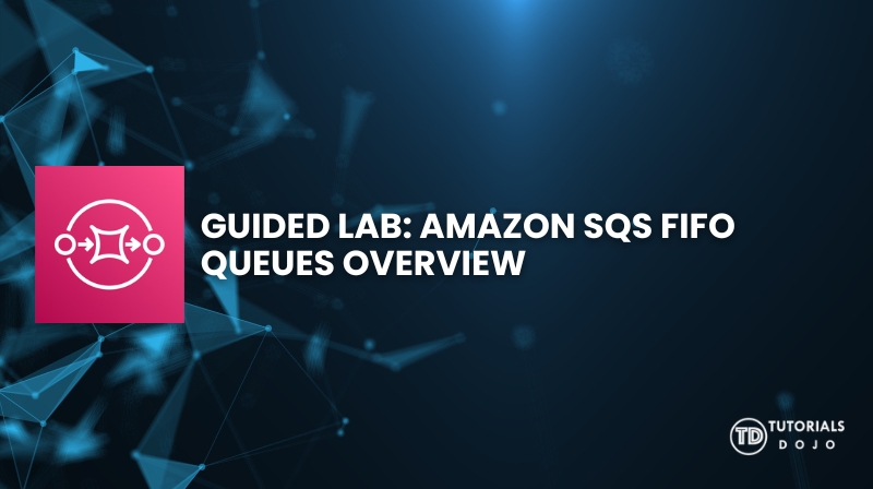 Guided Lab: Amazon SQS FIFO Queues Overview - Tutorials Dojo