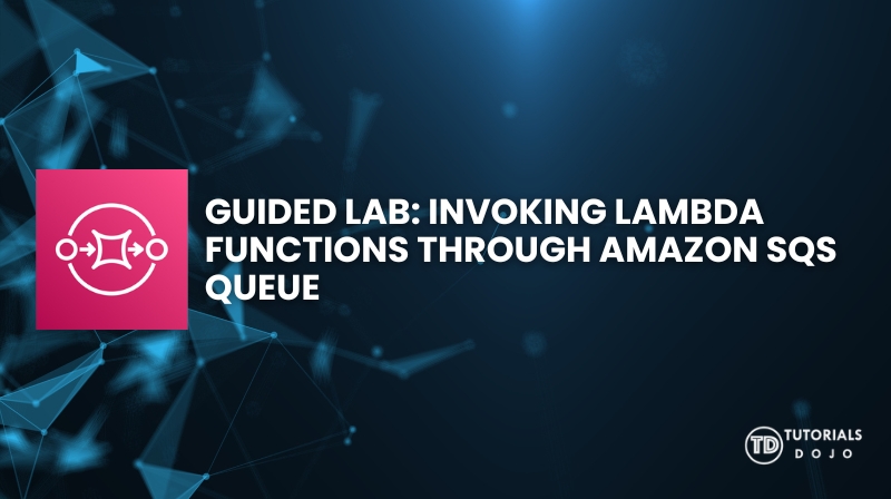 Guided Lab: Invoking Lambda Functions through Amazon SQS Queue - Tutorials Dojo