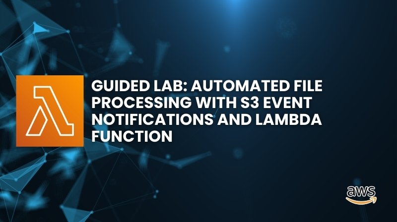 Guided Lab: Automated File Processing with S3 Event Notifications and Lambda function ...