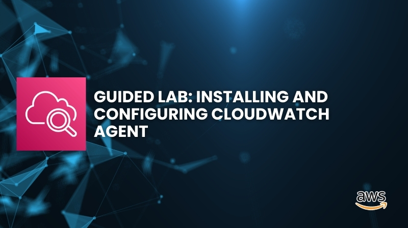 Guided Lab: Installing and configuring CloudWatch Agent - Tutorials Dojo