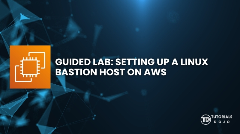 Guided Lab: Setting Up a Linux Bastion Host on AWS - Tutorials Dojo
