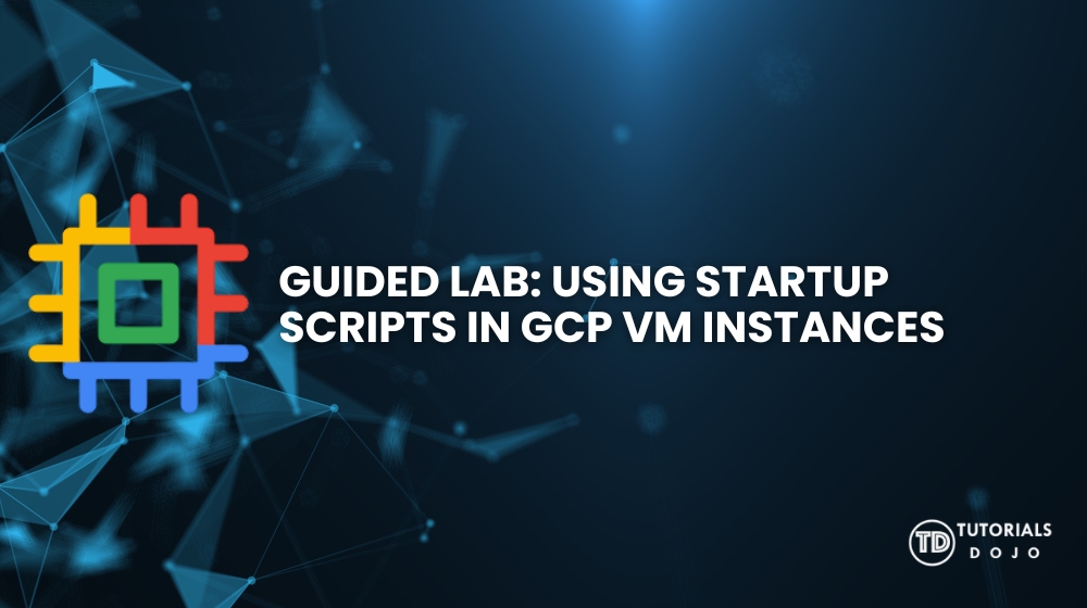 Guided Lab: Using Startup Scripts in GCP VM Instances - Tutorials Dojo